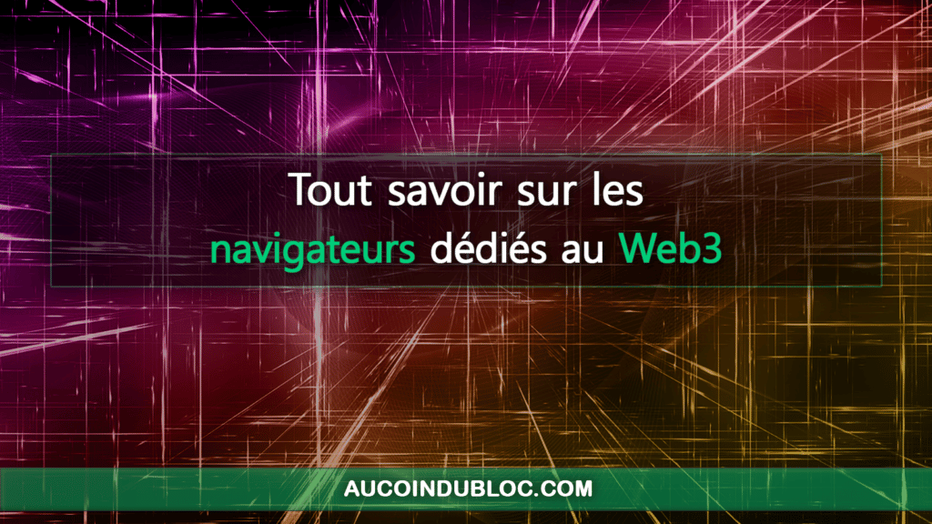 Tout savoir sur les navigateurs dédiés au Web3 - Au Coin du Bloc