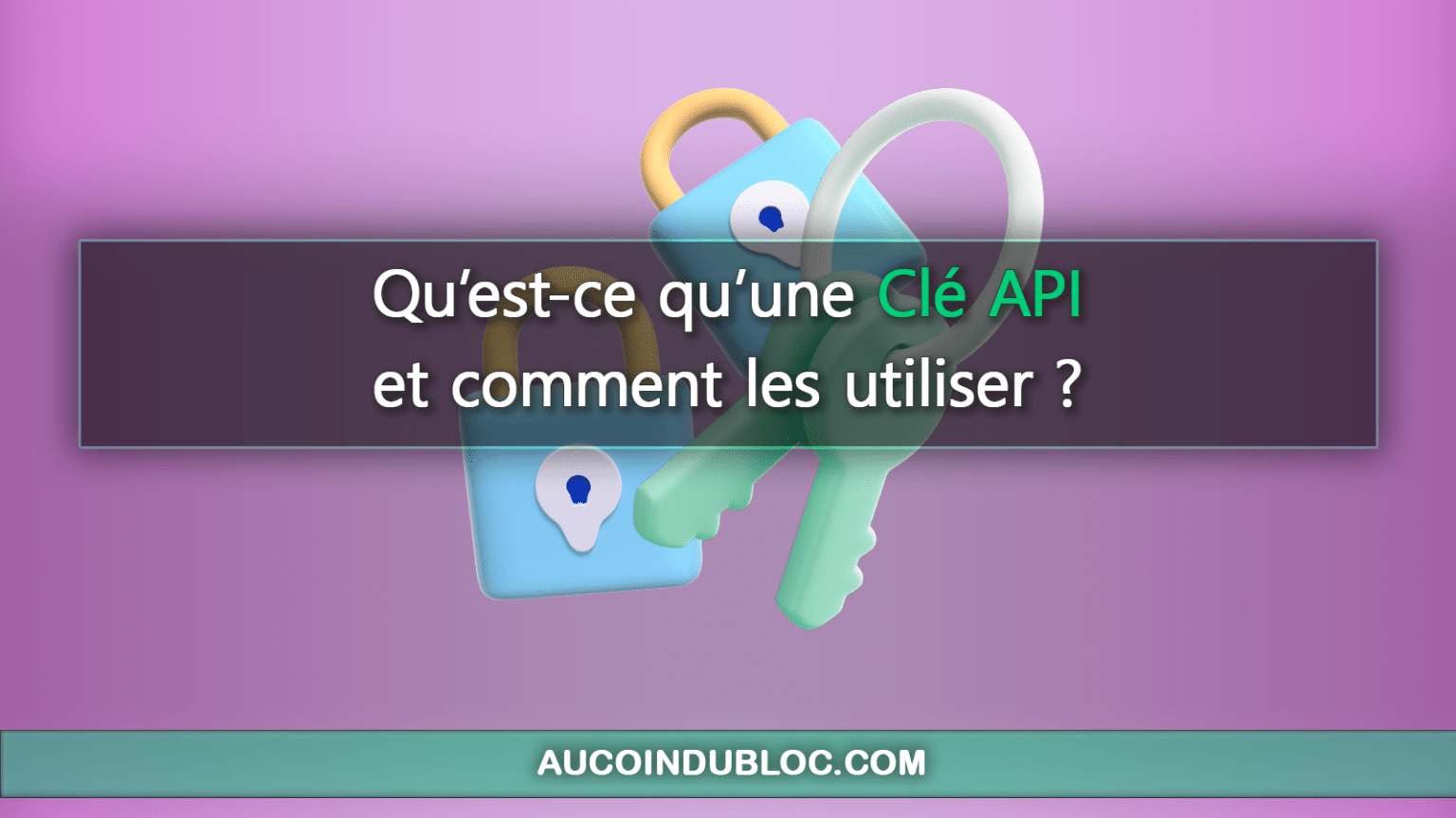 Qu'est-ce qu'une clé API et comment les utiliser ? - Au Coin du Bloc